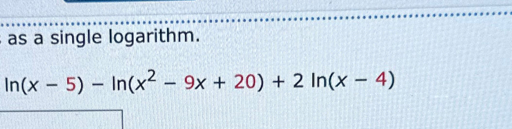 Solved as a single logarithm.ln(x-5)-ln(x2-9x+20)+2ln(x-4) | Chegg.com