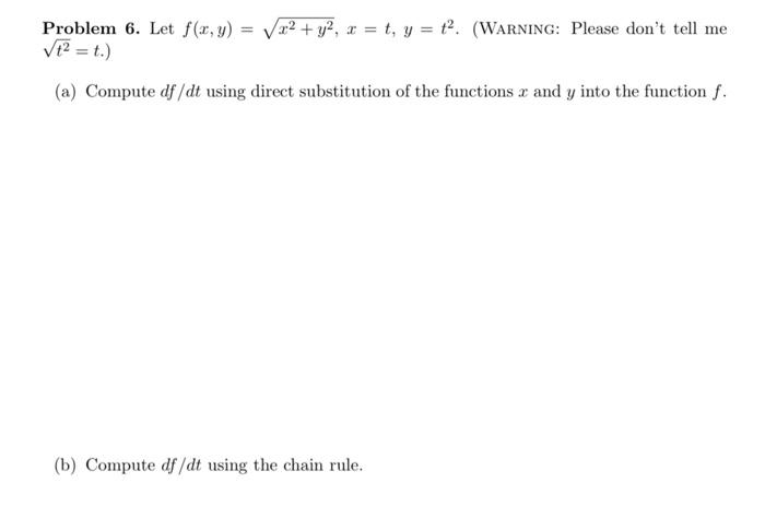 Solved Problem 6. Let f(x,y)=x2+y2,x=t,y=t2. (WARNING: | Chegg.com