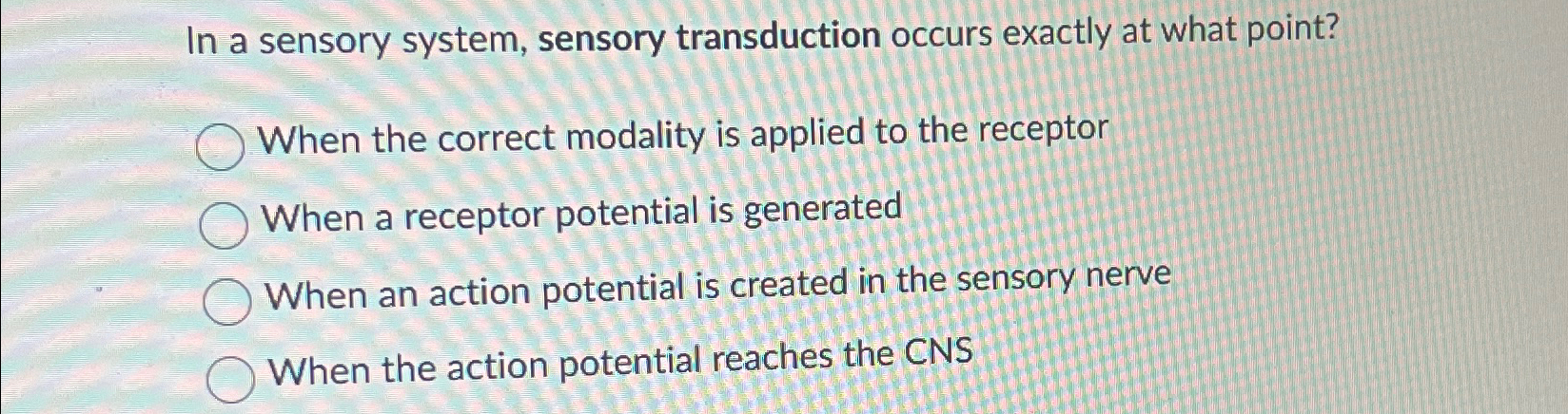 Solved In a sensory system, sensory transduction occurs | Chegg.com