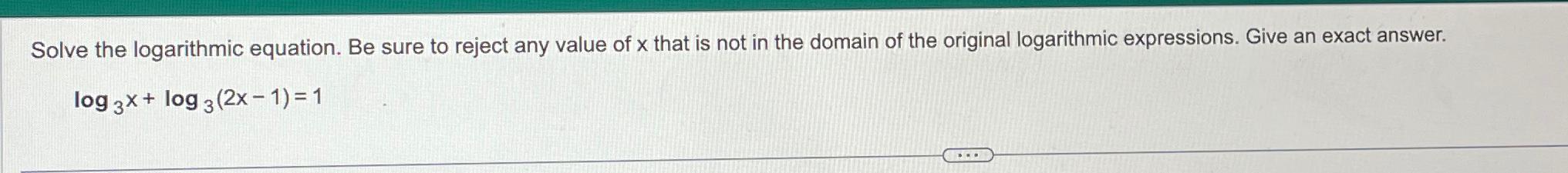 Solved Solve the logarithmic equation. Be sure to reject any | Chegg.com