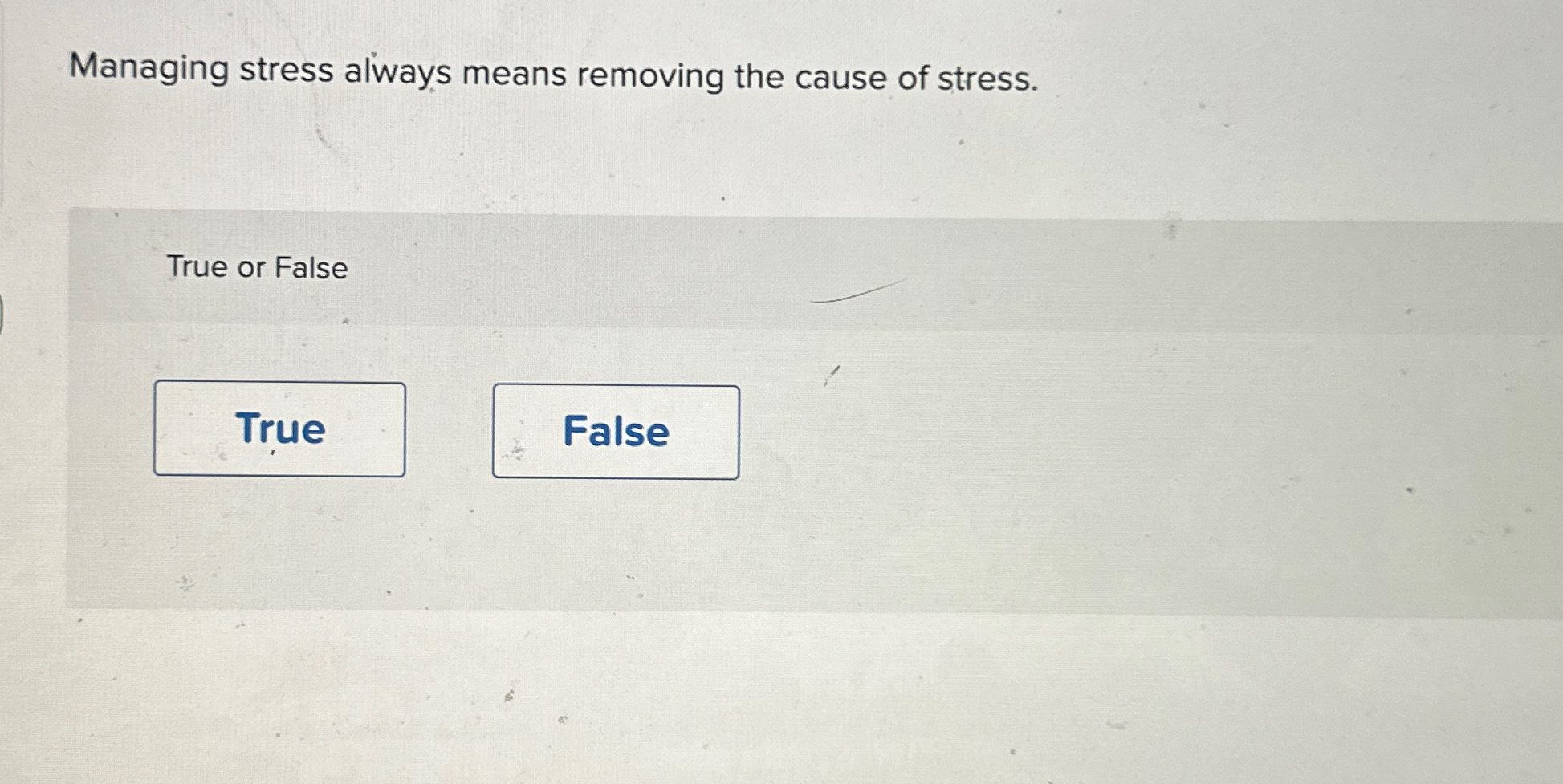 Solved Managing stress always means removing the cause of | Chegg.com