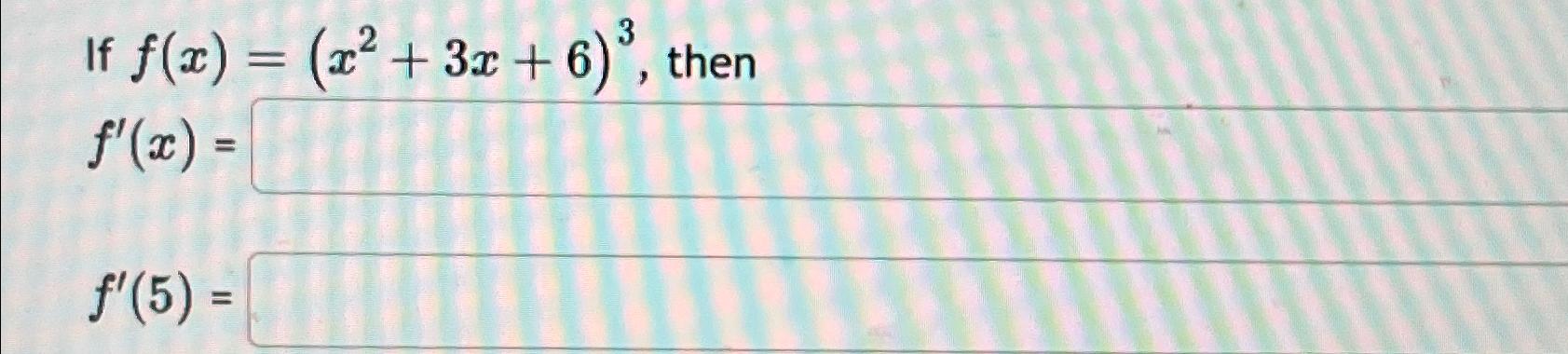 Solved If f(x)=(x2+3x+6)3, ﻿thenf'(x)=f'(5)= | Chegg.com