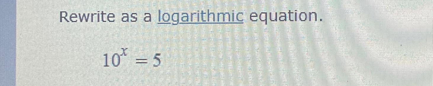 Solved Rewrite as a logarithmic equation.10x=5 | Chegg.com