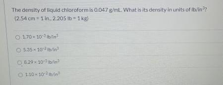 Solved The density of liquid chloroform is 0.047 g/mL. What | Chegg.com