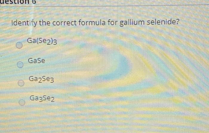 Solved Identify the correct formula for gallium selenide? | Chegg.com