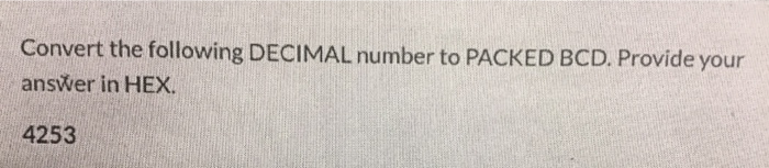 Solved Convert the following DECIMAL number to PACKED BCD. | Chegg.com