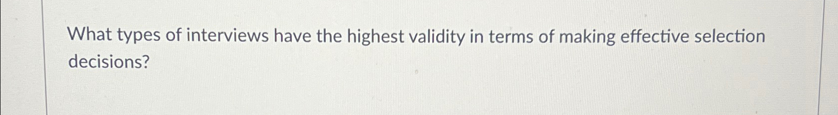 Solved What types of interviews have the highest validity in | Chegg.com
