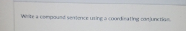 Solved Write a compound sentence using a coordinating | Chegg.com