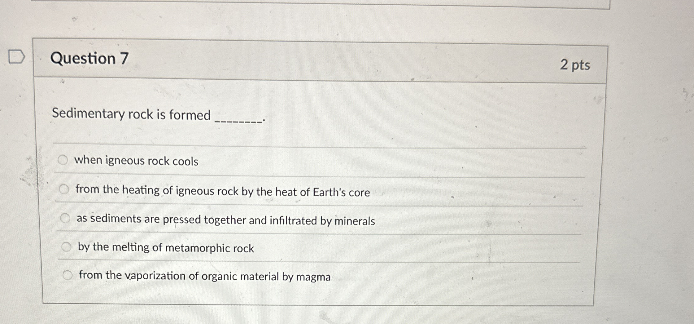 Solved Question 7Sedimentary rock is formedwhen igneous rock | Chegg.com