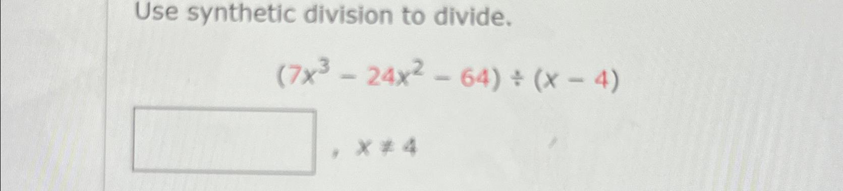 Solved Use synthetic division to divide.(7x3-24x2-64)÷(x-4) | Chegg.com