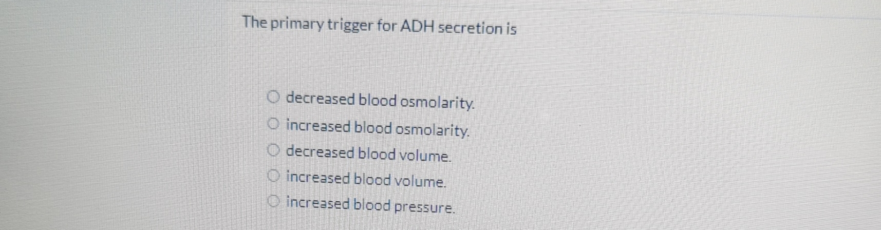 Solved The primary trigger for ADH secretion isdecreased | Chegg.com