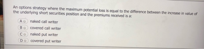Solved An options strategy where the maximum potential loss | Chegg.com