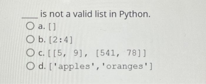 Solved is not a valid list in Python. Oa. [] O b. [2:4] O c. | Chegg.com