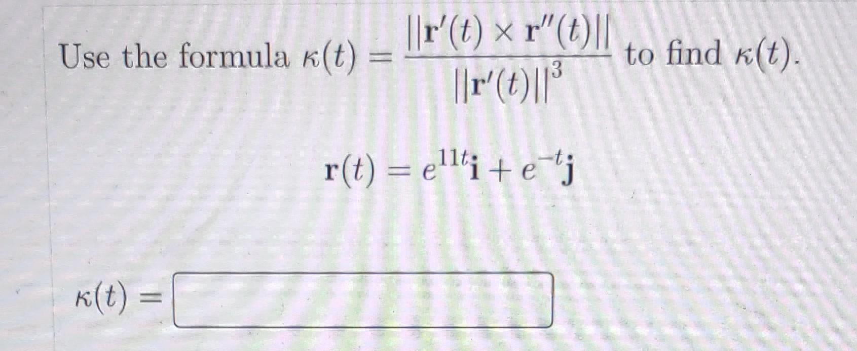 Solved Use the formula κ(t)=∥r′(t)∥3∥r′(t)×r′′(t)∥ to find | Chegg.com