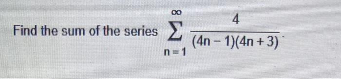 Solved Find the sum of the series ∑n=1∞(4n−1)(4n+3)4. | Chegg.com