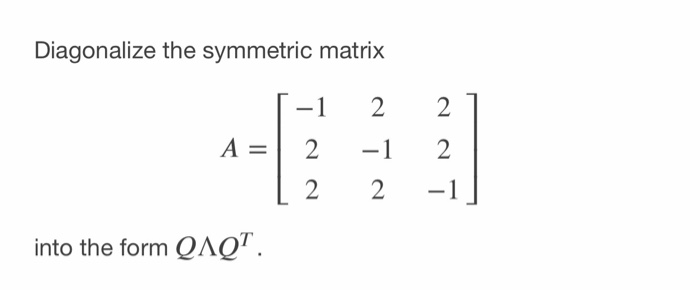 Solved Diagonalize the symmetric matrix 2 2 A = 2 - 1 2 2 2 | Chegg.com