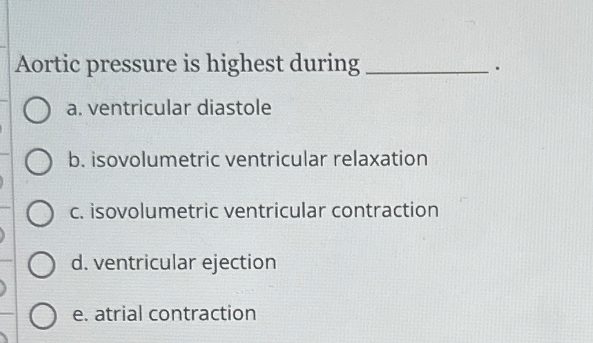 Solved Aortic pressure is highest during q,a. ﻿ventricular | Chegg.com