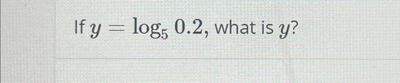 Solved If y=log50.2, ﻿what is y? | Chegg.com