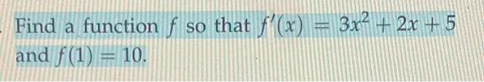 Solved Find a function f so that f′(x)=3x2+2x+5 and f(1)=10 | Chegg.com