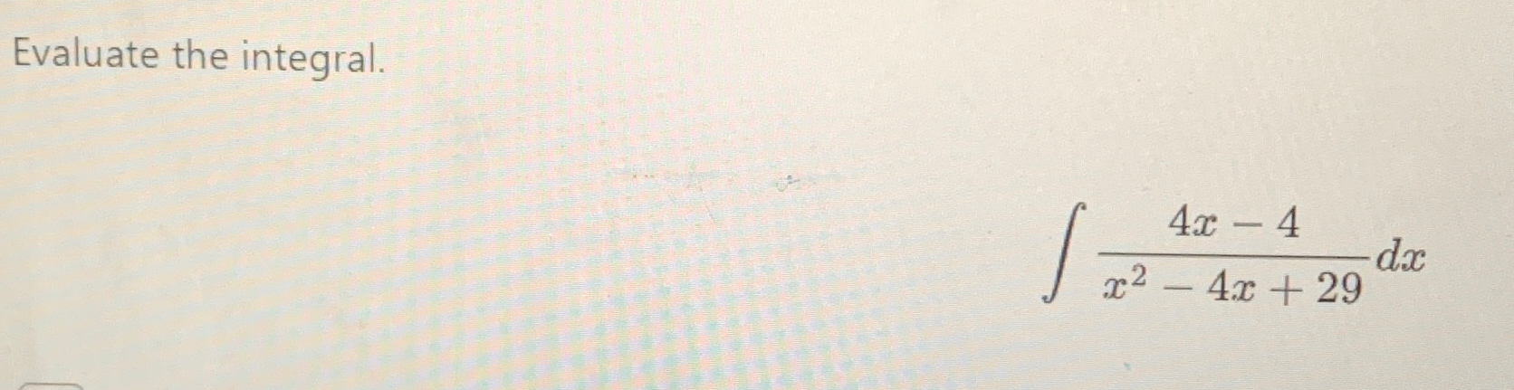 Solved Evaluate the integral.∫﻿﻿4x-4x2-4x+29dx | Chegg.com