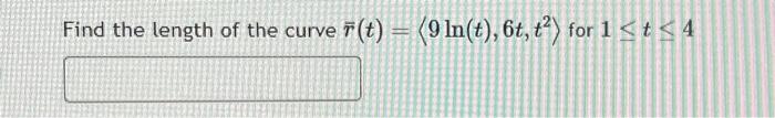 Solved Find the length of the curve F(t) = (9 ln(t), 6t, t²) | Chegg.com