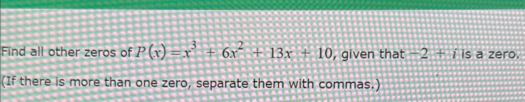 Solved Find all other zeros of P(x)=x3+6x2+13x+10, ﻿given | Chegg.com