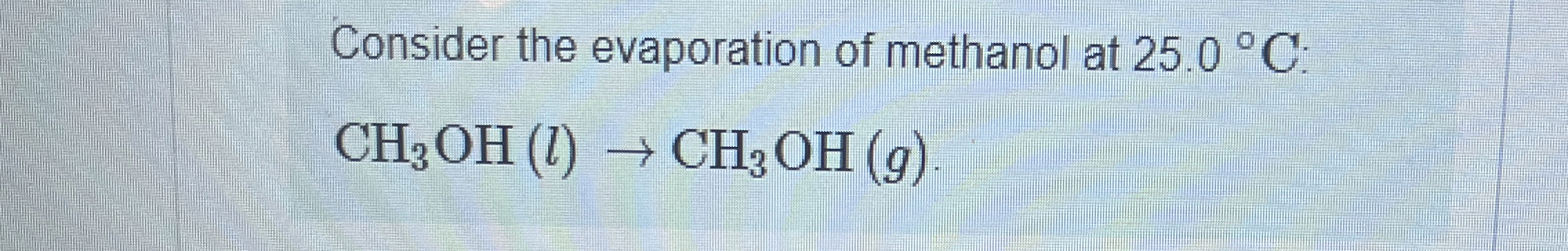 Solved Consider the evaporation of methanol at | Chegg.com