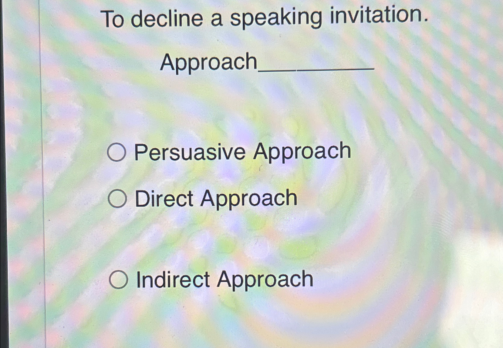 Solved To decline a speaking invitation.ApproachPersuasive | Chegg.com