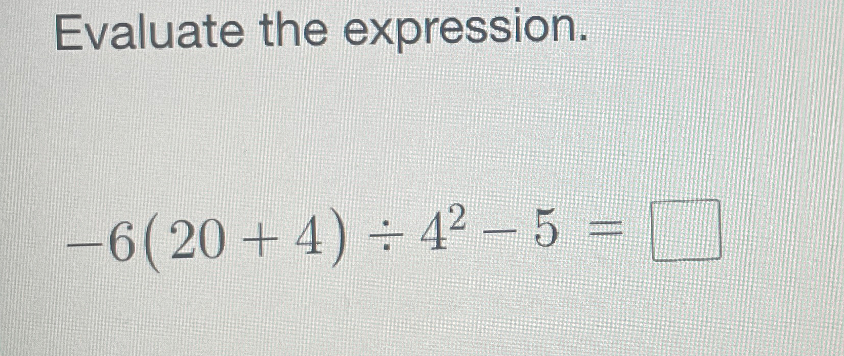 Solved Evaluate the expression.-6(20+4)÷42-5= | Chegg.com