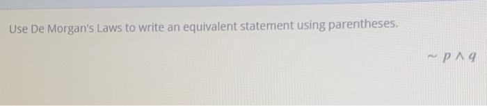 Solved Use De Morgan's Laws to write an equivalent statement | Chegg.com
