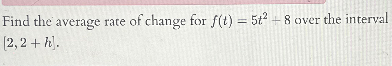 Solved Find the average rate of change for f(t)=5t2+8 ﻿over | Chegg.com