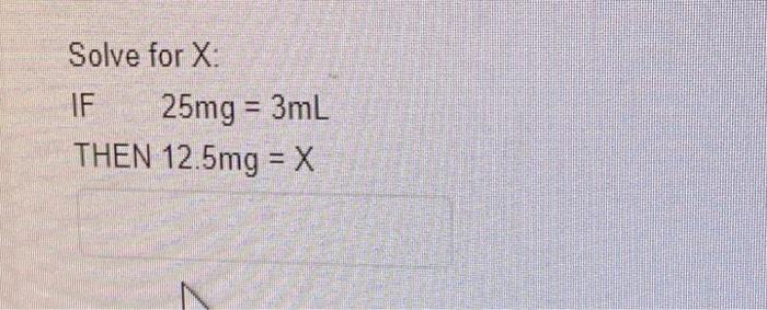 Solved Solve for X: IF 25mg = 3mL THEN 12.5mg = X | Chegg.com