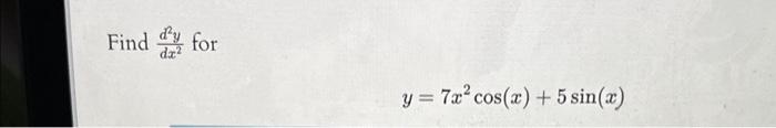Solved Find dx2d2y for y=7x2cos(x)+5sin(x) | Chegg.com