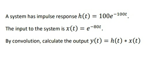 Solved A system has impulse response h(t)=100e-100t.The | Chegg.com