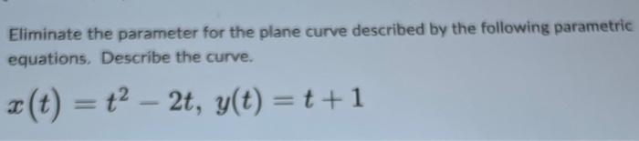 Solved Eliminate the parameter for the plane curve described | Chegg.com