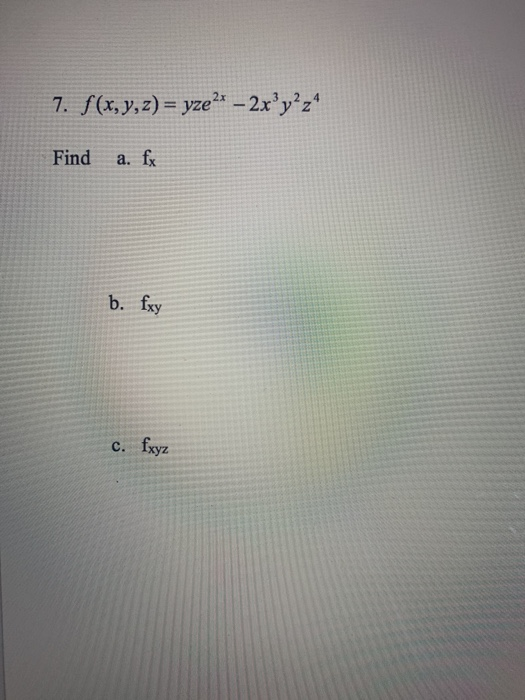 Solved 7. f(x, y, z)= yze2x – 2x”yºza Find a. fx b. fxy c. | Chegg.com