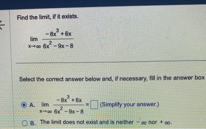 Solved Find the limit, if it exists. limx→∞6x2−9x−8−8x3+6x | Chegg.com