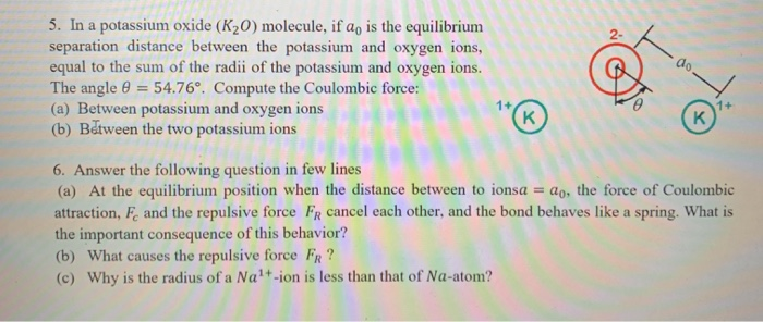 Solved 5. In a potassium oxide (K20) molecule, if ao is the | Chegg.com