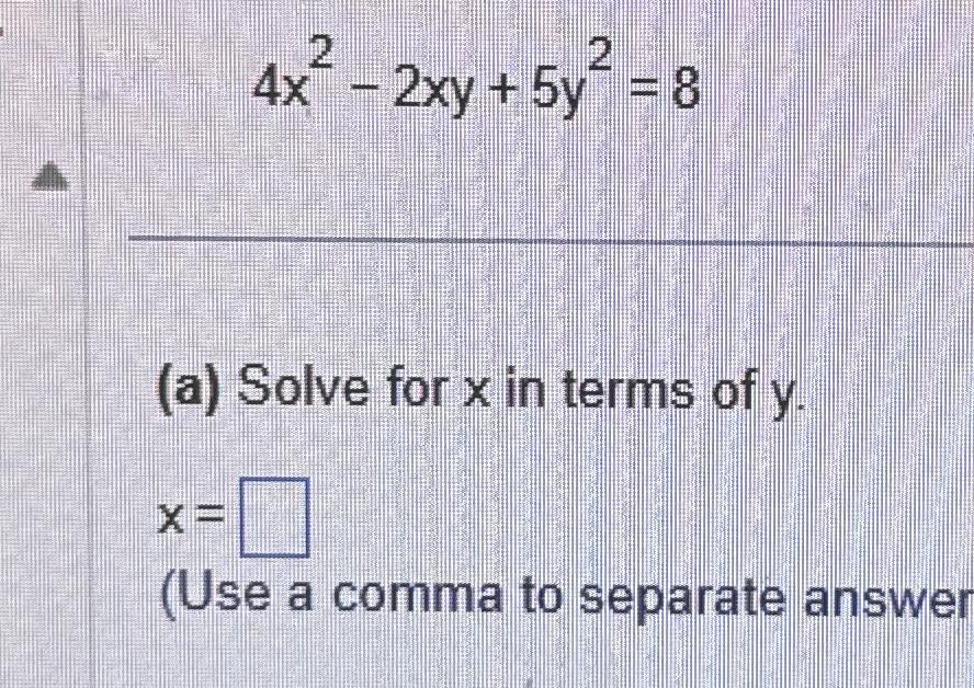 Solved 4x2-2xy+5y2=8(a) ﻿Solve for x ﻿in terms of y.x=(Use a | Chegg.com