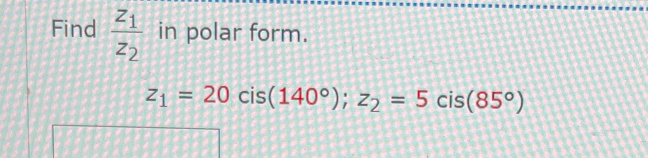 Solved Find z1z2 ﻿in polar form.z1=20cis(140°);z2=5cis(85°) | Chegg.com