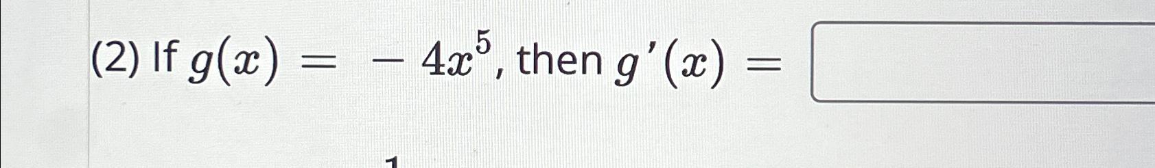 Solved (2) ﻿If g(x)=-4x5, ﻿then g'(x)= | Chegg.com