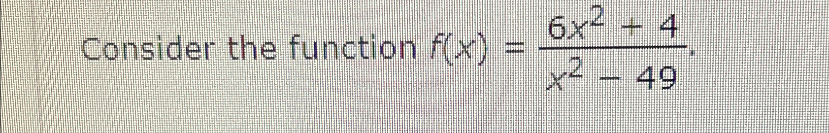 Solved Consider the function f(x)=6x2+4x2-49 ﻿ Find the | Chegg.com