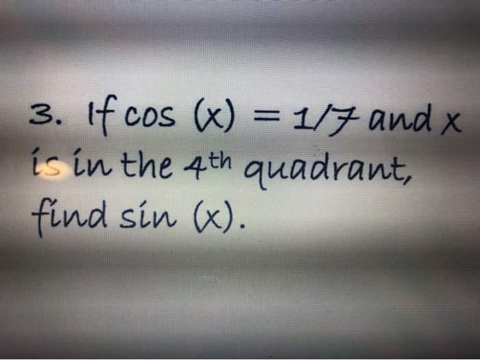 Solved 3. If cos (x) = 1/7 and x is in the 4th quadrant, | Chegg.com