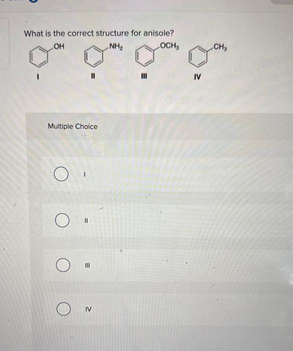 Solved What is the correct structure for anisole? I II III | Chegg.com