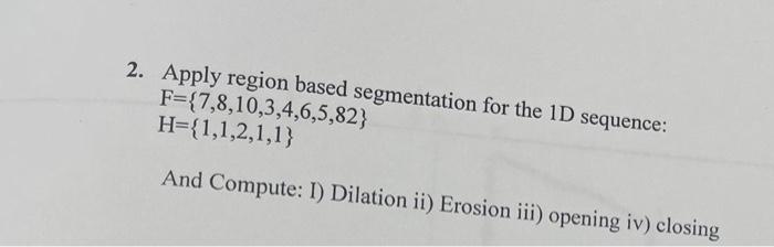 Solved 2. Apply region based segmentation for the 1D | Chegg.com