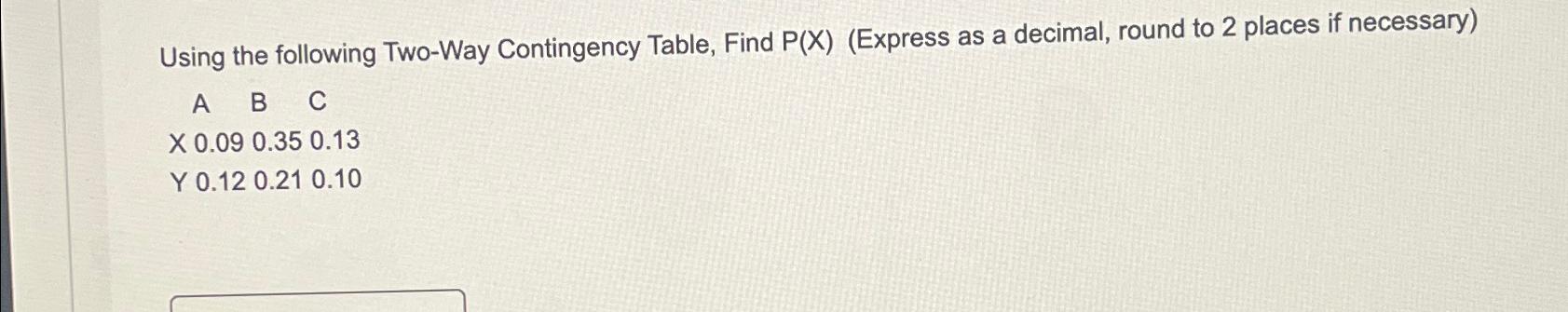Solved Using the following Two-Way Contingency Table, Find | Chegg.com