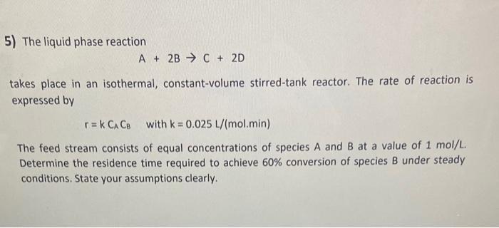 Solved 5) The liquid phase reaction A+2 B→C+2D takes place | Chegg.com