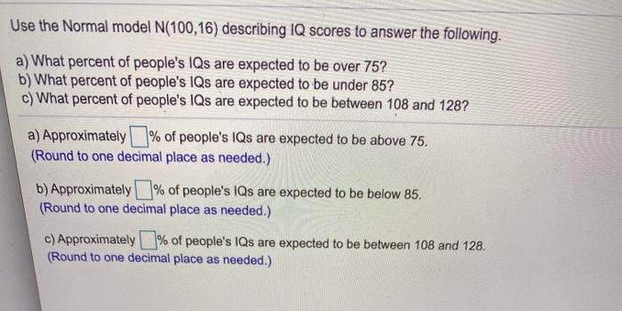 Solved Use the Normal model N(100,16) describing IQ scores | Chegg.com