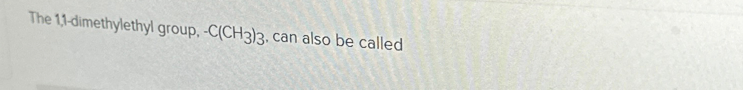 Solved The 1,1-dimethylethyl group, -C(CH3)3, ﻿can also be | Chegg.com
