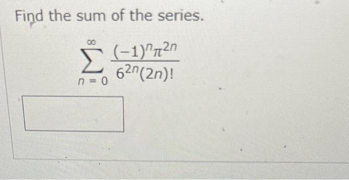 Solved Find the sum of the series. ∑n=0∞62n(2n)!(−1)nπ2n | Chegg.com